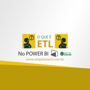 O que é ETL em BI - Ninja do Excel