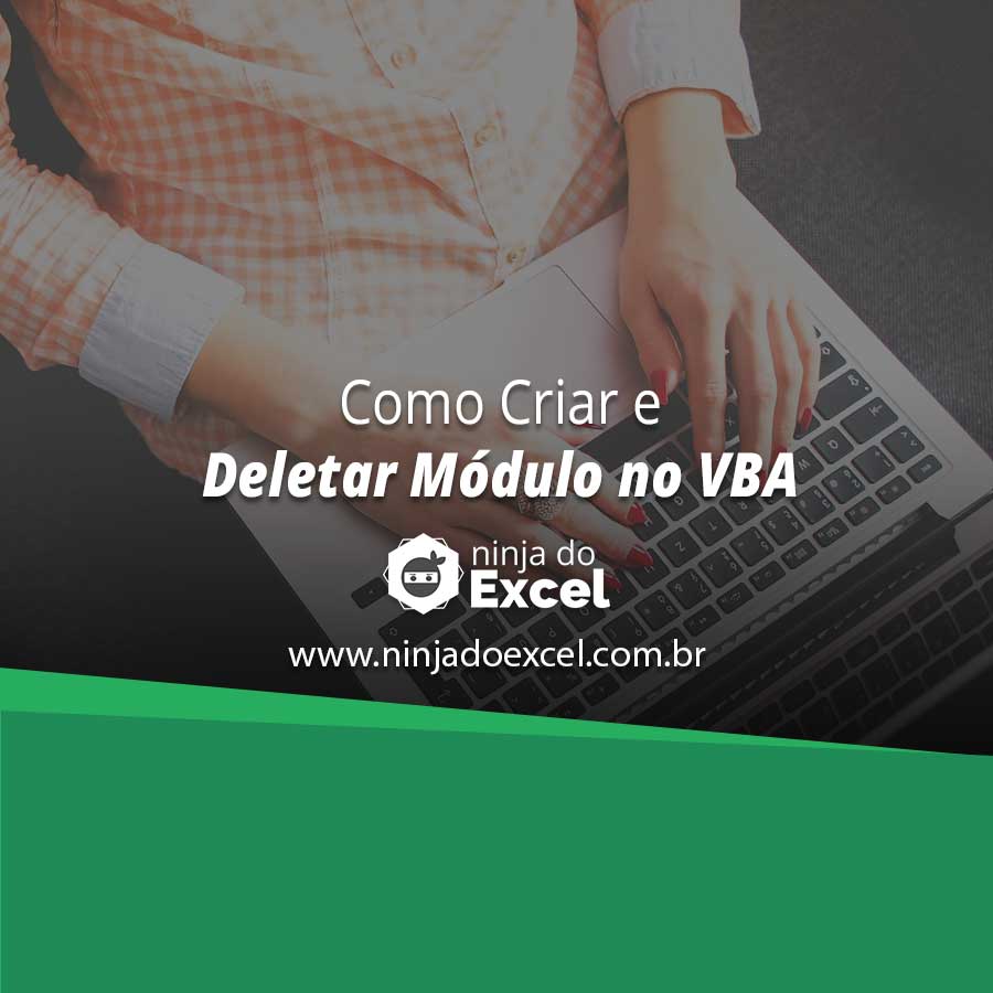 Como Criar e Deletar Módulo no VBA - Ninja do Excel
