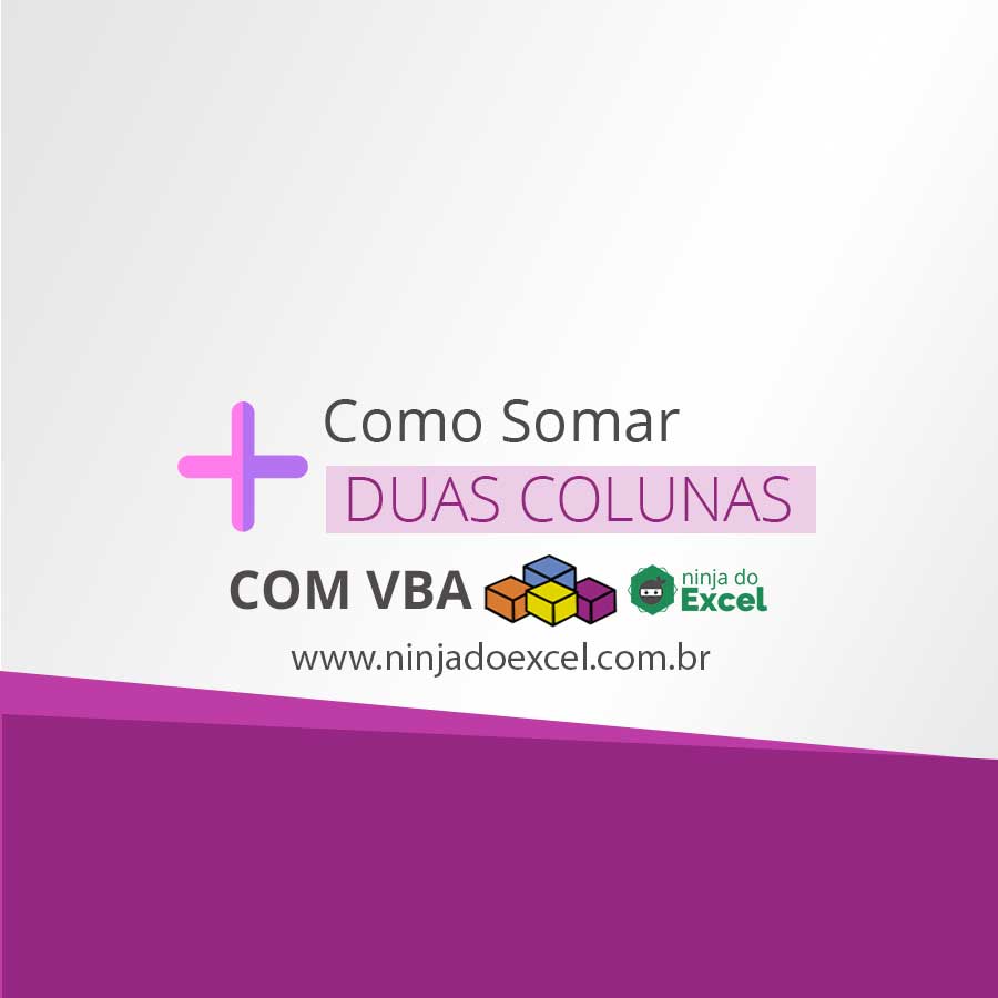 Como Somar Duas Colunas Com VBA - Ninja do Excel