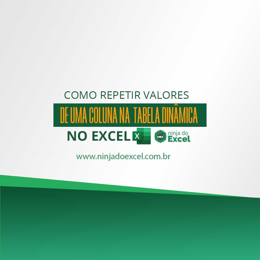 Como Repetir Valores de uma Coluna na Tabela Dinâmica no Excel