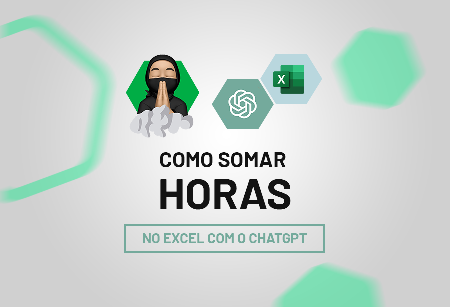 Como Somar Horas no Excel Usando o ChatGPT - Ninja do Excel Como Somar Horas no Excel Usando o ChatGPT - Ninja do Excel