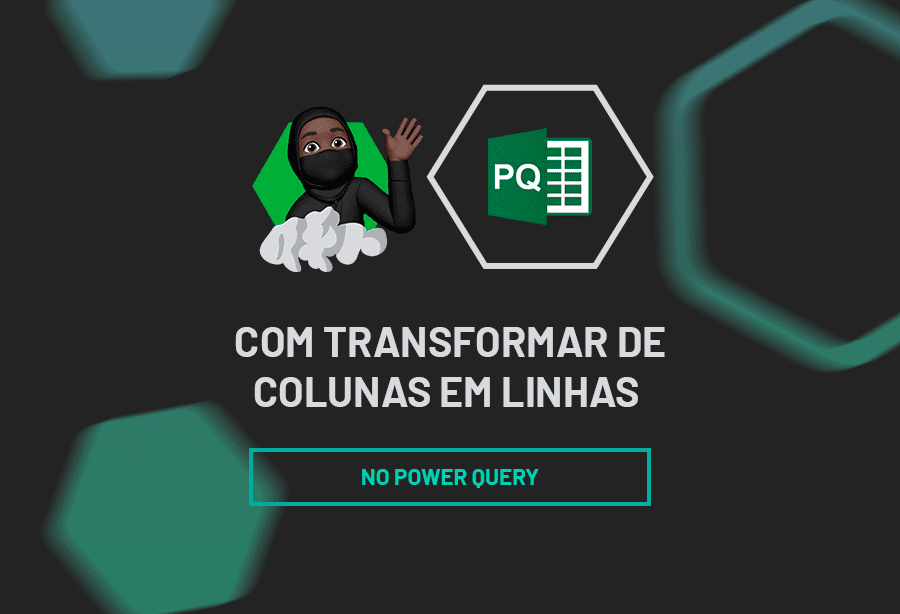 Como Transformar Colunas em Linhas no Power Query - Ninja do Excel Como Transformar Colunas em Linhas no Power Query - Ninja do Excel
