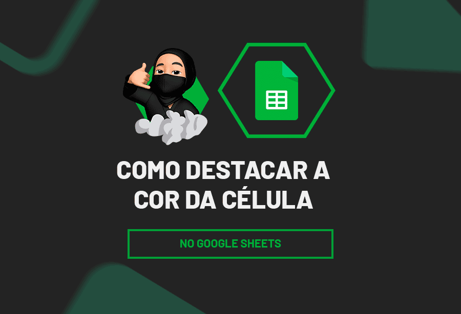 Como Destacar a Cor das Células no Google Sheets - Ninja do Excel