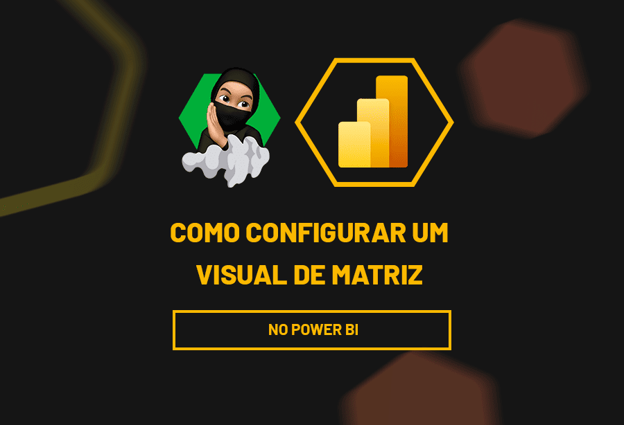 Configurar Visual de Matriz no Power BI - Ninja do Excel